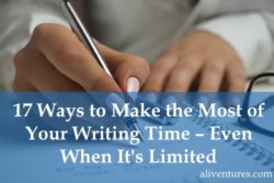 17 Ways to Make the Most of Your Writing Time – Even When It’s Limited ...