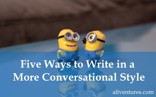 Five Easy Ways to Write in a More Conversational Style | Aliventures Five Easy Ways to Write in a More Conversational Style | Aliventures