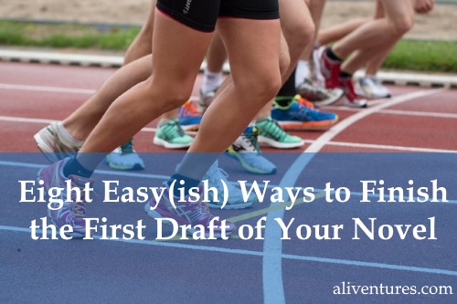 Eight Easy(ish) Ways to Finish the First Draft of Your Novel | Aliventures Eight Easy(ish) Ways to Finish the First Draft of Your Novel | Aliventures