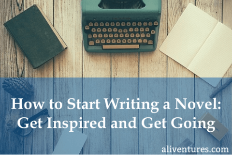 How to Start Writing a Novel: Get Inspired and Get Going | Aliventures