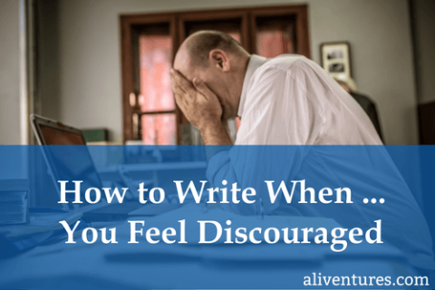 How to Write When … You Feel Discouraged | Aliventures
